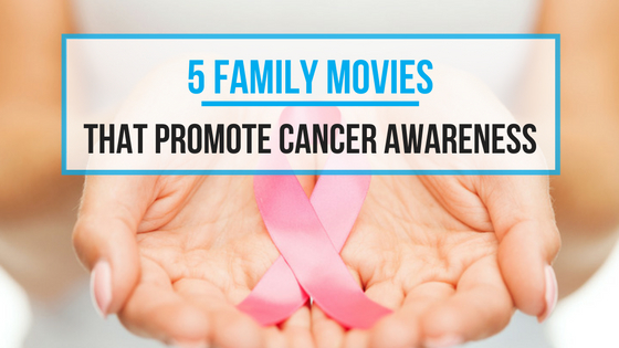 5 Family Movies that Promote Cancer Awareness